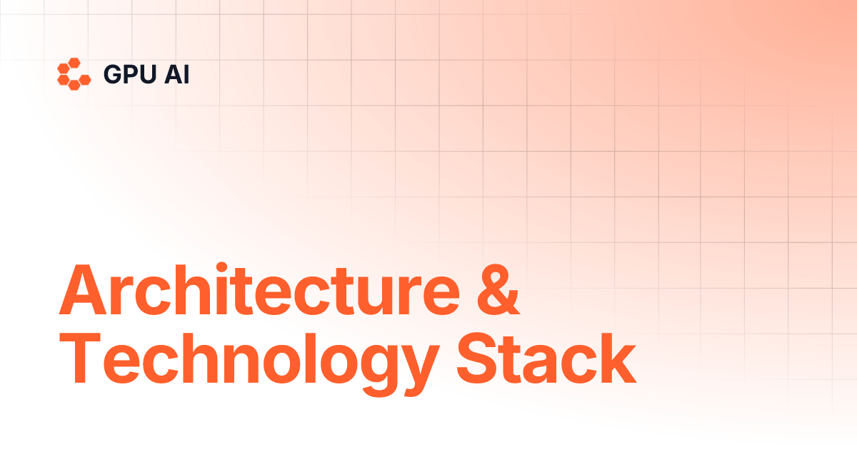 Architecture & Technology Stack | GPU AI